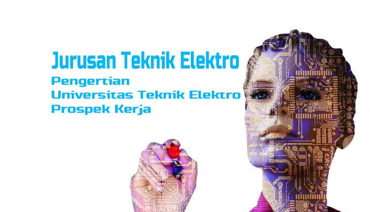 √ Prospek Kerja Teknik Elektro, Lapangan Kerja Luas Dengan Gaji Besar